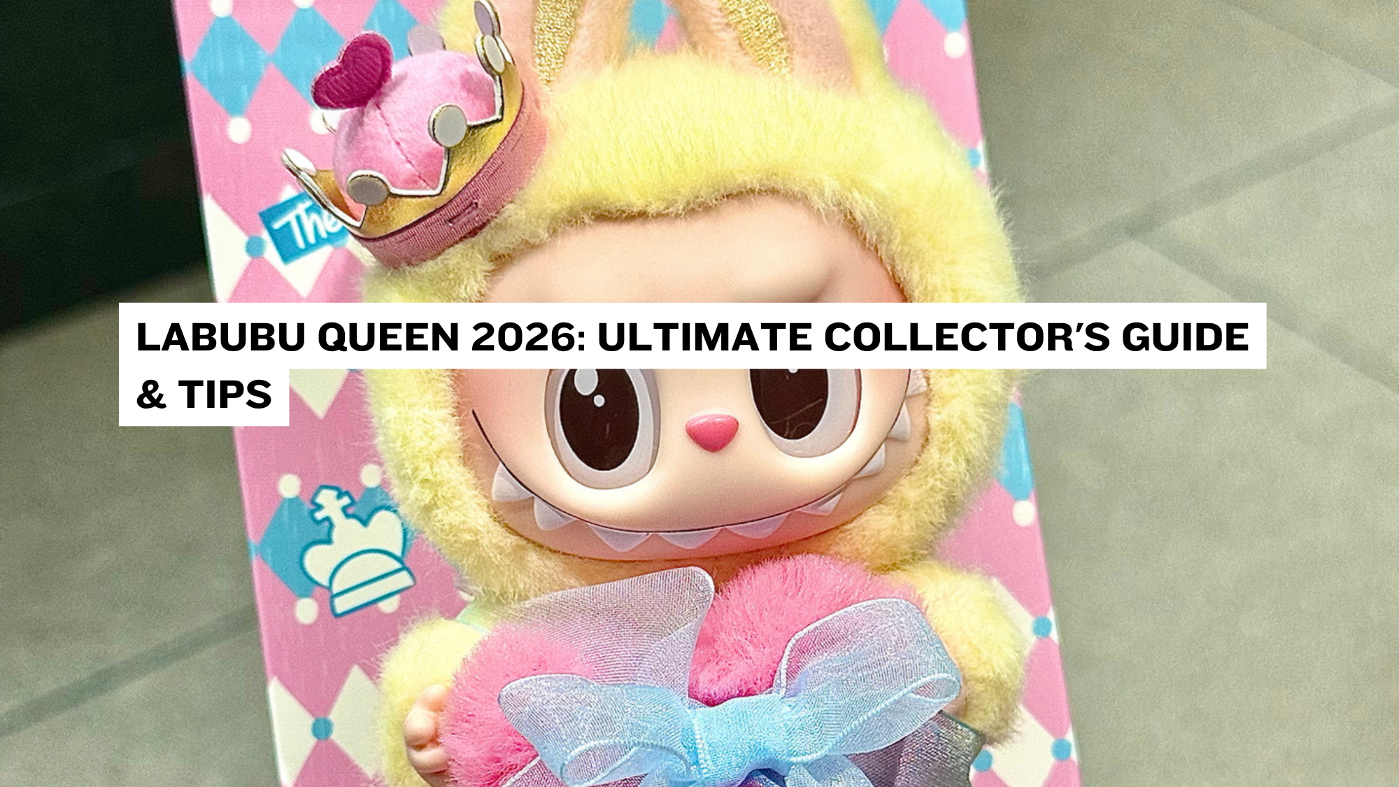 Labubu Queen 2026: Ultimate Collector's Guide & Tips – Double Boxed